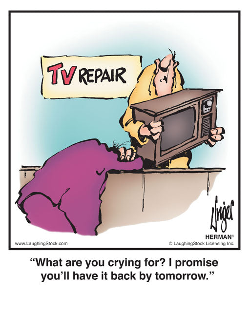 What are you crying for? I promise you’ll have it back by tomorrow ...